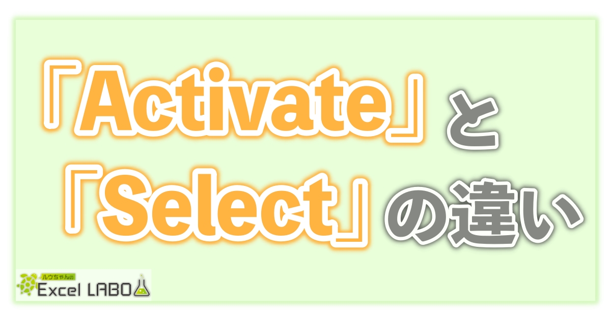 【これだけは覚えて！】SelectとActivateの違いを徹底解説！【Excel VBA】 | ルウちゃんのExcel Labo